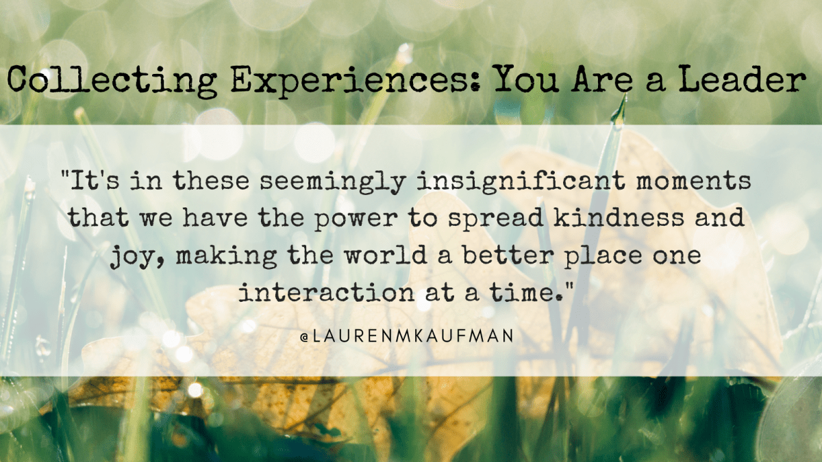 Collecting Experiences: You Are a Leader – Empower. Collaborate. Connect.